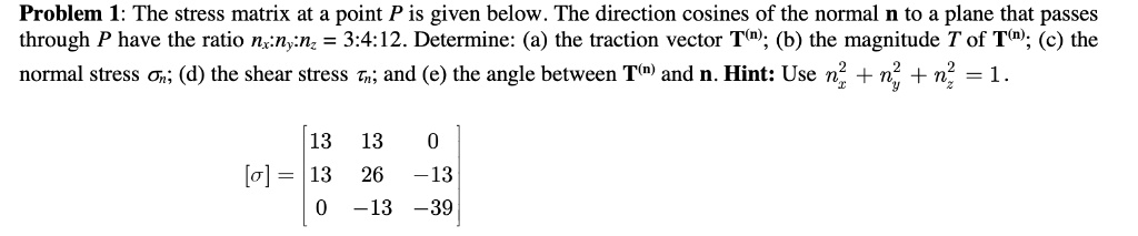 SOLVED: Problem 1: The stress matrix at a point P is given below. The ...
