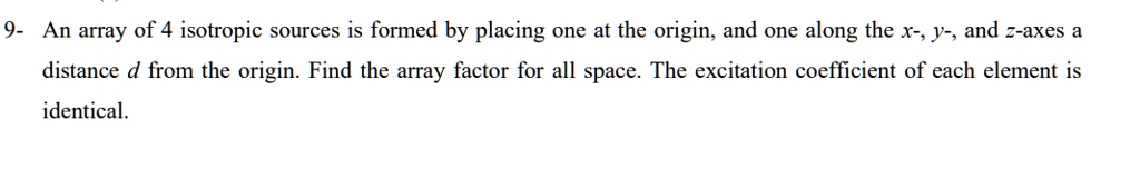 SOLVED: 9- An array of 4 isotropic sources is formed by placing one at ...