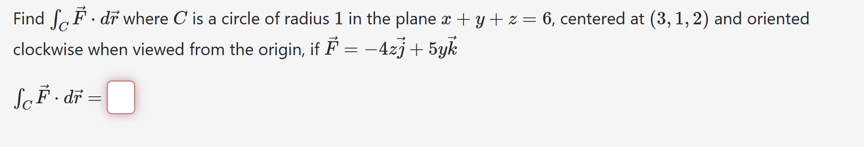 Find ∫CF⃗· d r⃗ where C is a circle of radius 1 in the plane x+y+z=6, centered at (3,1,2) and ...