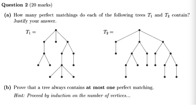 SOLVED: (a) How many perfect matchings do each of the following trees T1 and T2 contain? Justify ...
