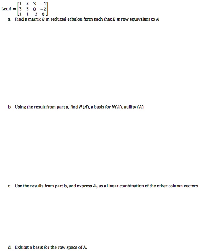 SOLVED: Let A = 7 Find matrix B in reduced echelon form such that B is row equivalent to A Using ...