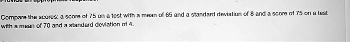 Compare the scores: a score of 75 on a test with a mean of...