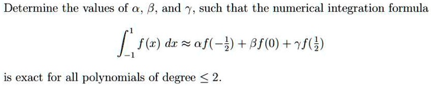 Determine the values of α, β, and γ, such that the numerical integration formula ∫-1^1 f(x) dx ≈ ...