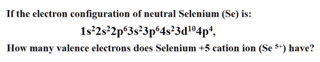 if the electron configuration of neutral selenium se is ...