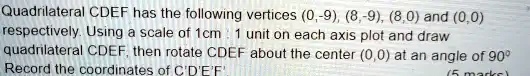 SOLVED: Quadrilateral CDEF has the following vertices (0,-9), (8,-9 ...