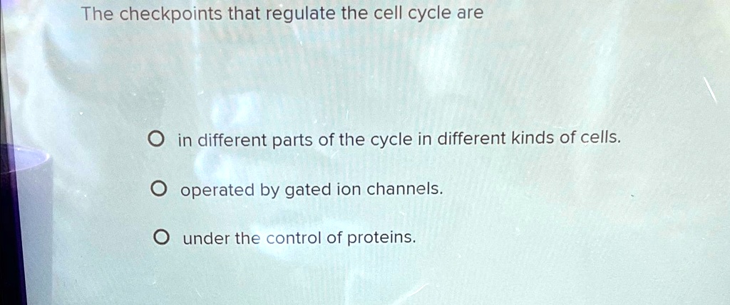 The checkpoints that regulate the cell cycle are O in different parts ...