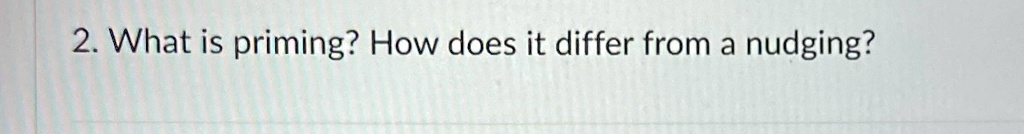 What is priming? How does it differ from a nudging? 2. What is priming ...