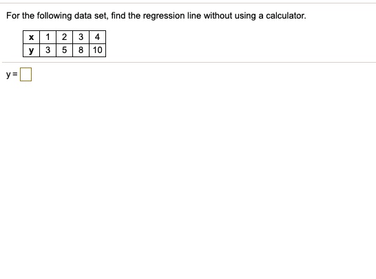 SOLVED: For the following data set, find the regression line without using calculator: