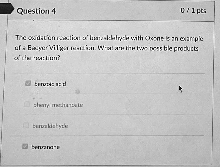 SOLVED:Question 4 0 / 1 pts The oxidation reaction of benzaldehyde with ...