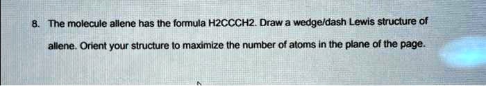 SOLVED: 8.The molecule allene has the formula H2CCCH2.Draw a wedge/dash ...