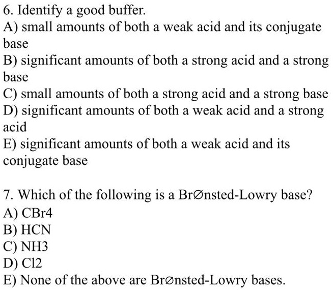 SOLVED: 6. Identify a good buffer: A) small amounts of both a weak acid and its conjugate base B ...