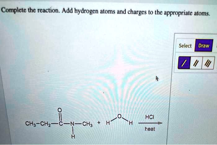 complete the reaction add hydrogen atoms and charges to the appropriate ...