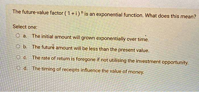 The future-value factor (1+i)^n is an exponential function. What does ...