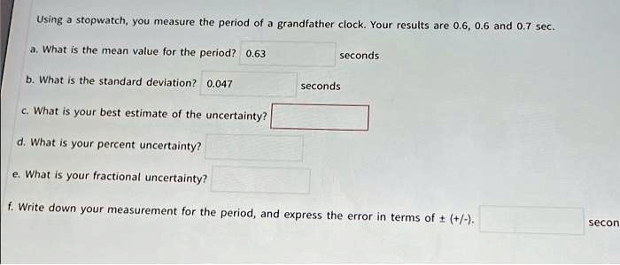 Using a stopwatch, you measure the period of a grandfather clock. Your ...
