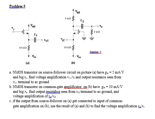 SOLVED: Problem 5 (a) (b) a. NMOS transistor on source-follower circuit in picture (a) has g = 5 ...