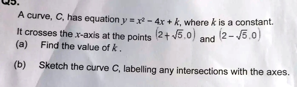 A curve, C, has equation y = x^2 - 4x + k, where k is a constant. It crosses the x-axis at the ...