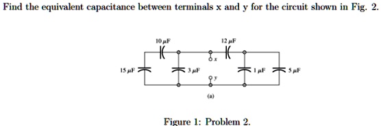 SOLVED: Find the equivalent capacitance between terminals x and y for the circuit shown in Fig ...