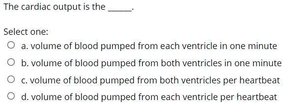 SOLVED: The cardiac output is the Select one: volume of blood pumped ...