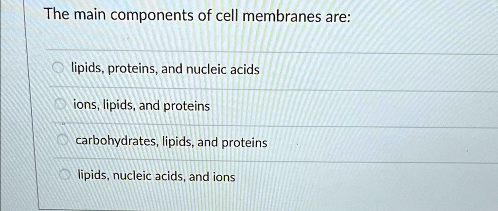 The main components of cell membranes are: lipids, proteins, and ...