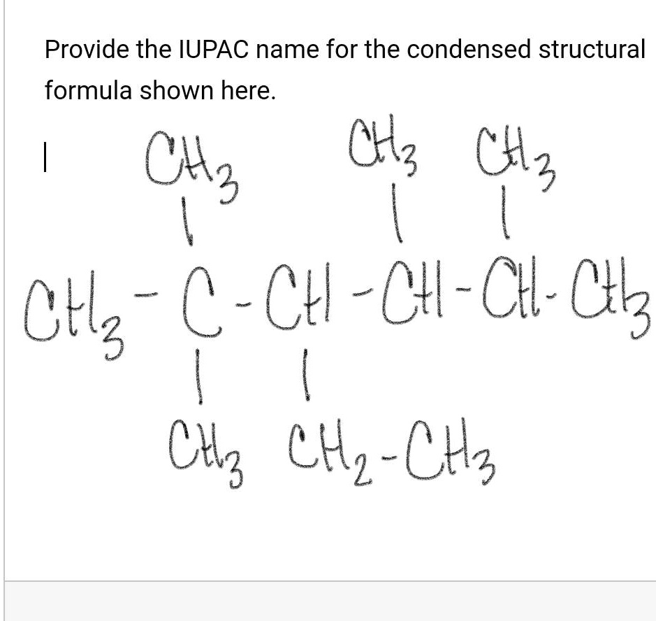Provide the IUPAC name for the condensed structural formula shown here. CH? CH? CH? CH? - C - CH ...