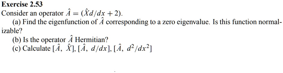 exercise 253 consider an operator a xddx 2 find the eigenfunction of a corresponding to a zero ...