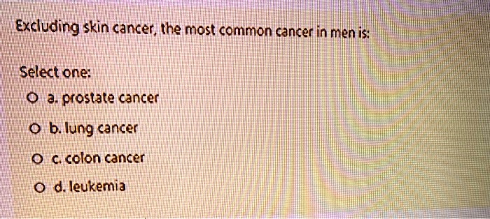SOLVED: Excluding skin cancer, the most common cancer in men is: Select ...