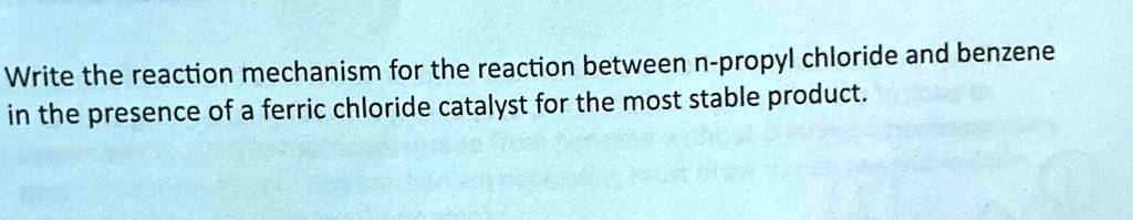 Write the reaction mechanism for the reaction between n-propyl chloride ...