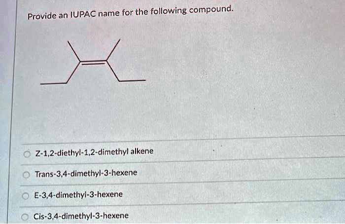 SOLVED: Provide an IUPAC name for the following compound: Z-1,2-diethyl-1,2-dimethyl alkene ...
