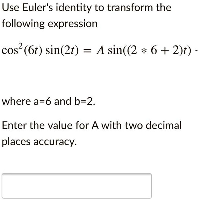 SOLVED: Use Euler's identity to transform the following expression: cos^2(6t) sin(2t) = A sin(2 ...