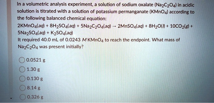 in a volumetric analysis experiment solution of sodium oxalate na2c204 in acidic solution is ...