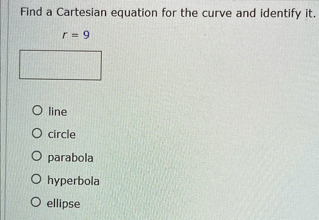 Find a Cartesian equation for the curve and identify it. r = 9 line ...