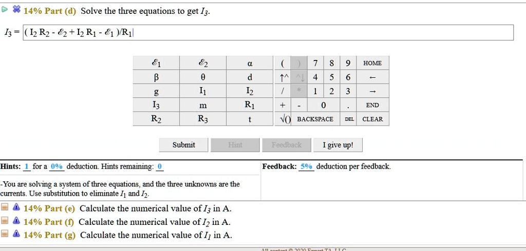 14% Part (d) Solve the three equations to get $I3$. I3 = (I2 R2 - ε2 + I2 R1 - ε1)/R1 Hints: 1 ...