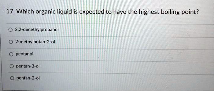 SOLVED: Which organic liquid is expected to have the highest boiling ...