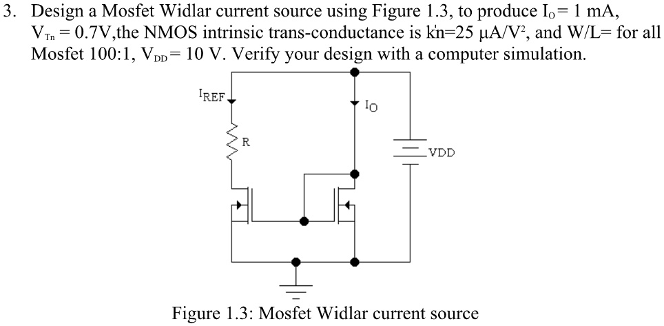 SOLVED: Design a MOSFET Widlar current source using Figure 1.3 to produce I0 = 1 mA, Vtn = 0.7V ...