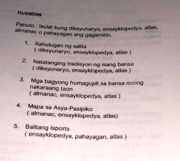 SOLVED: Panuto: Isulat kung diksyunaryo, ensayklopedya, atlas,almanac o pahayagan ang gagamitin ...