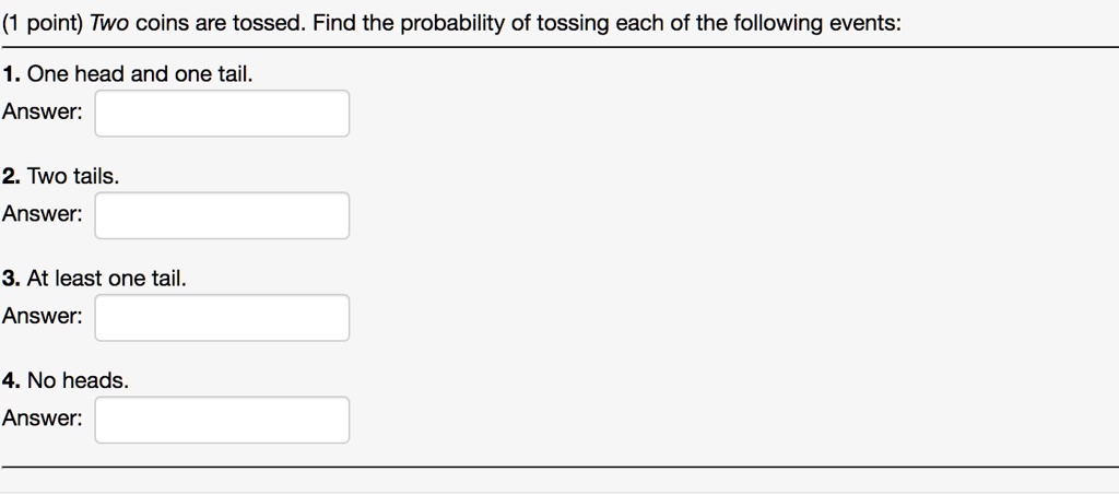 [GET ANSWER] (1 point) Two coins are tossed. Find the probability of tossing each of the ...