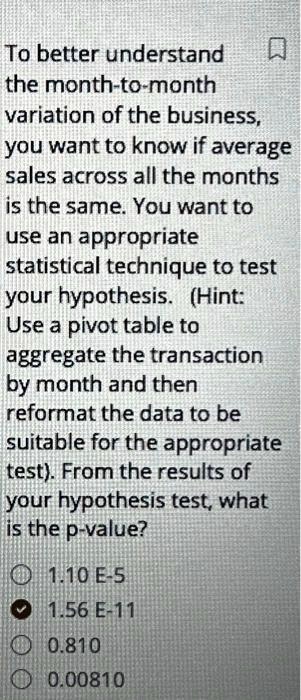 To better understand the month-to-month variation of the business, you ...