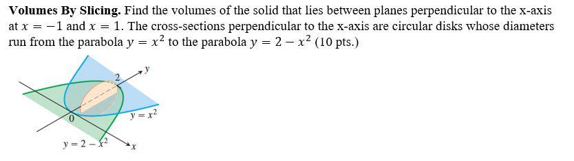 Volumes By Slicing. Find the volumes of the solid that lies between ...