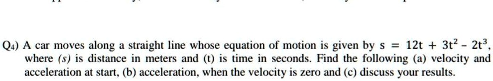 Q4) A car moves along a straight line whose equation of motion is given ...