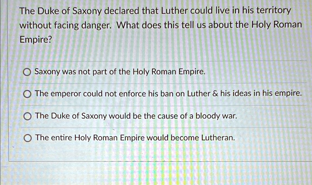 SOLVED: The Duke of Saxony declared that Luther could live in his ...