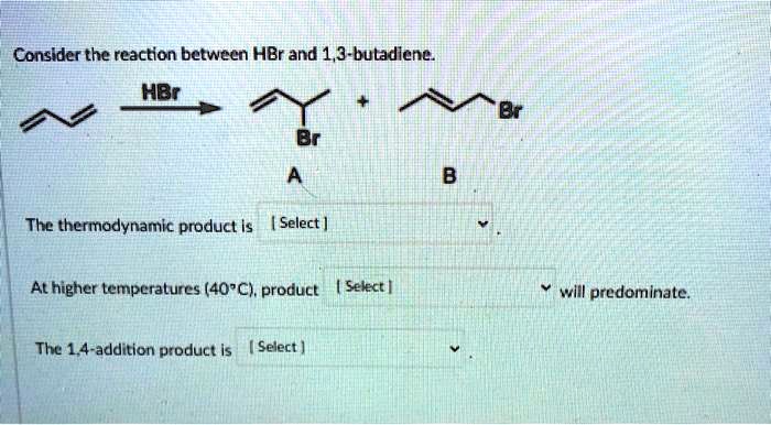 SOLVED: Consider the reaction between HBr and 1,3-butadiene: HBr. The thermodynamic product is ...