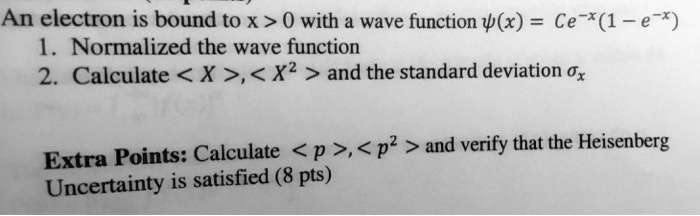 SOLVED: An electron is bound to x>Owith a wave function(x=Ce-1-e- 1.Normalized the wave function ...