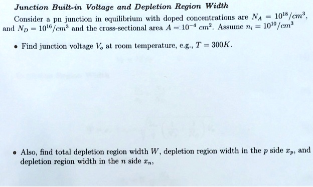 VIDEO solution: Junction Built-in Voltage and Depletion Region Width Given Np = 101/cm^3 and the ...