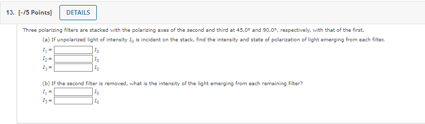 SOLVED: 13. [-/5 Points] DETAILS Three polarizing filters are stacked with the polarizing axes ...