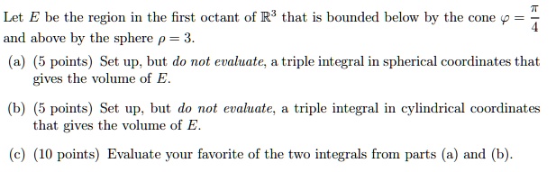 SOLVED: Let E be the region in the first octant of R3 that is bounded below by the cone p and ...