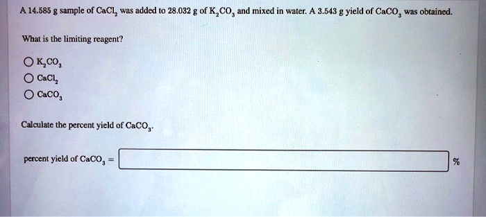 SOLVED: A 14.585 sample of CaCl was added to 28.032 of K2CO3 and mixed ...