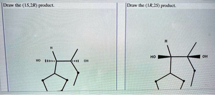 SOLVED: Draw lhe (1S.2R) product, Draw the ( [R,2S) product. HO