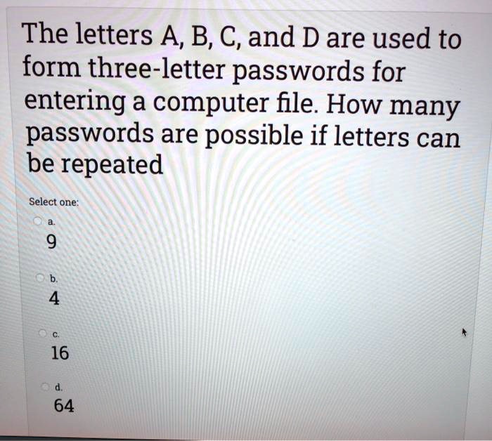 SOLVED: The letters A, B, C,and D are used to form three-letter passwords for entering a ...