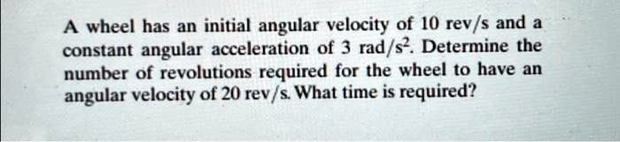A wheel has an initial angular velocity of 10 rev/s and a constant ...