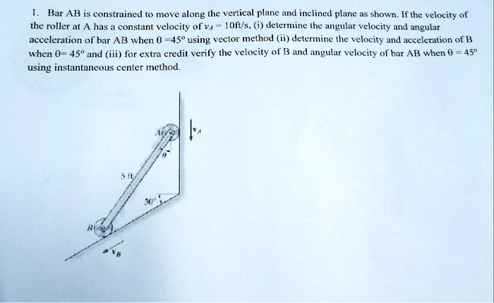 SOLVED: Bar AB is constrained to move along the vertical plane and inclined plane as shown. If ...